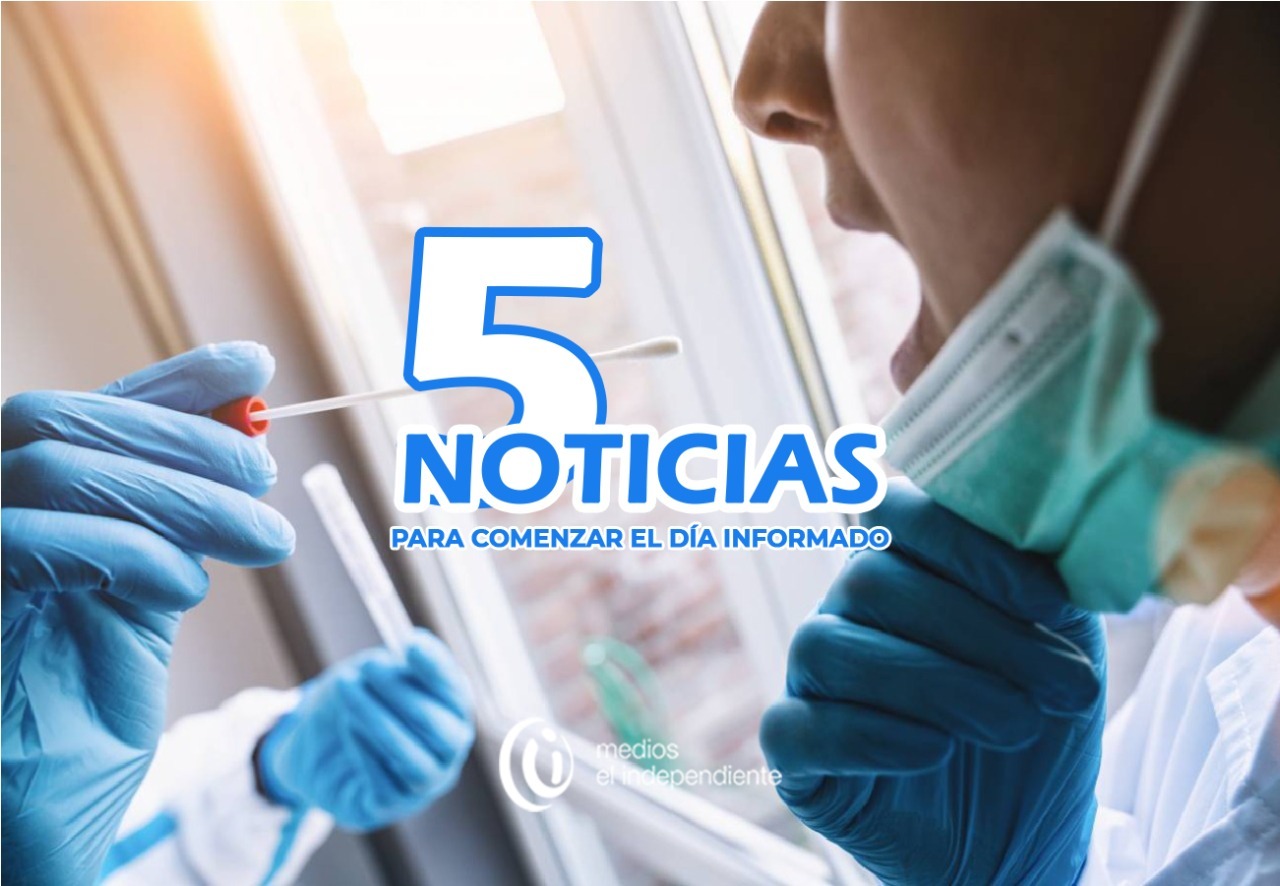 Estas son las 5 noticias más relevantes para comenzar el día informado