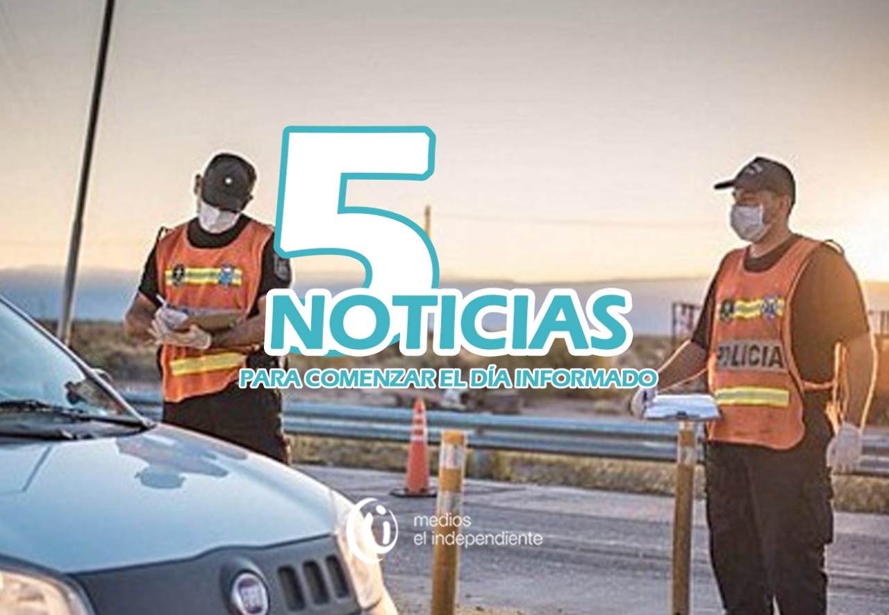 Las 5 Noticias para comenzar el día informado