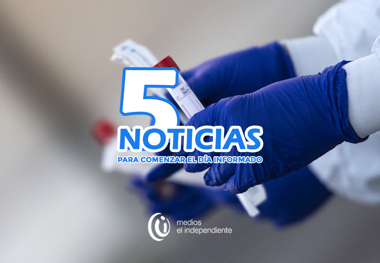 Estas son las 5 noticias más relevantes para comenzar el día informado
